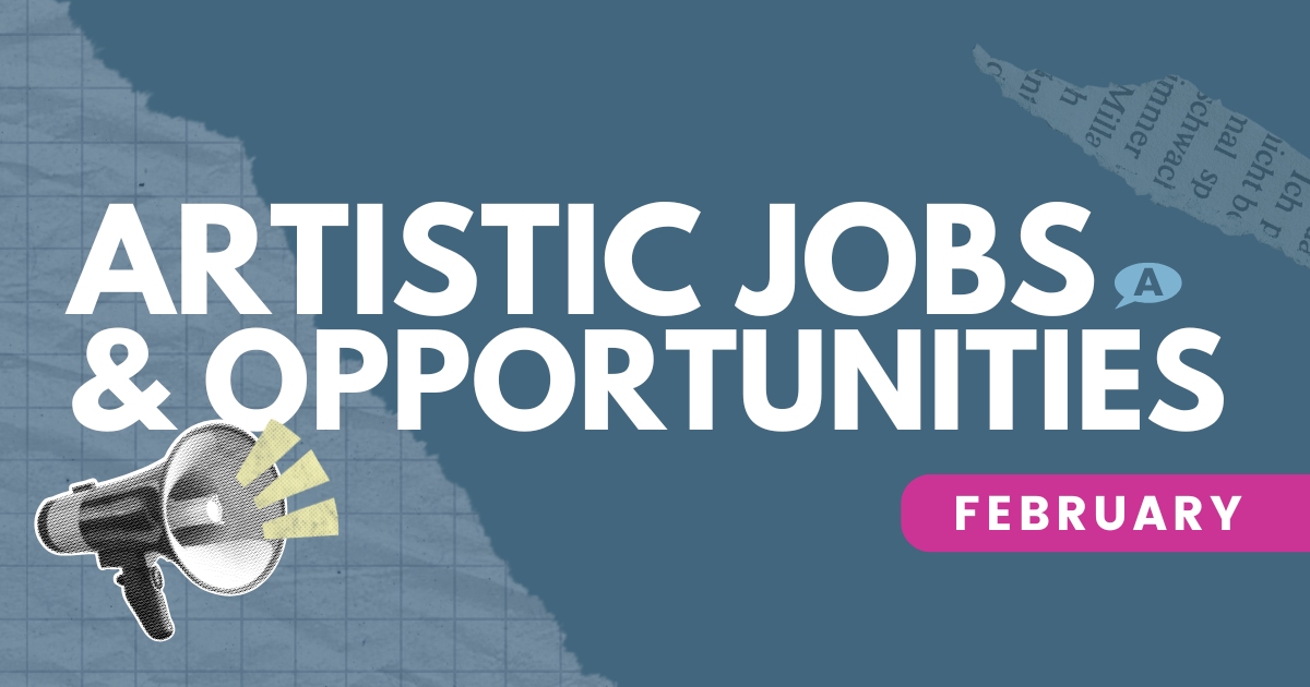 Artistic Jobs and Opportunities Roundup: February 2025 | Greater ...
